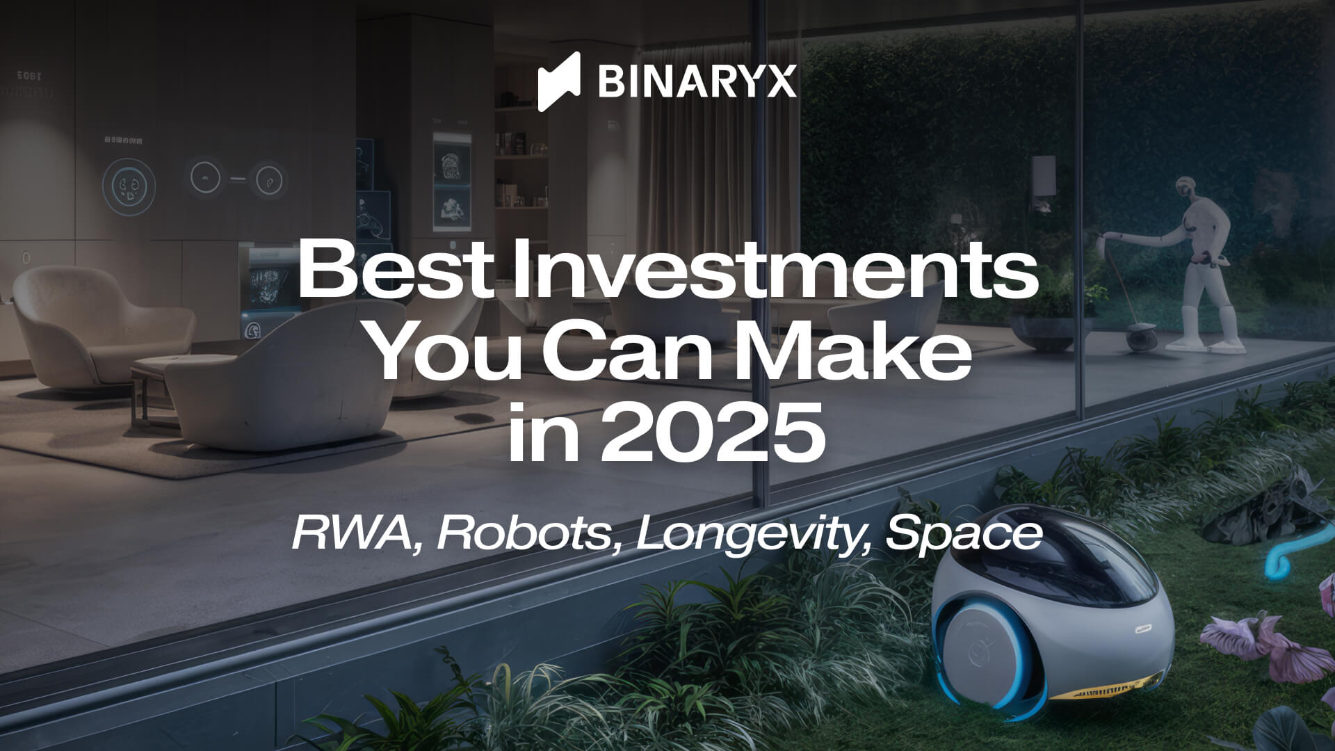 Best Investments You Can Make in 2025: RWA, Robots, Longevity, Space - Binaryx